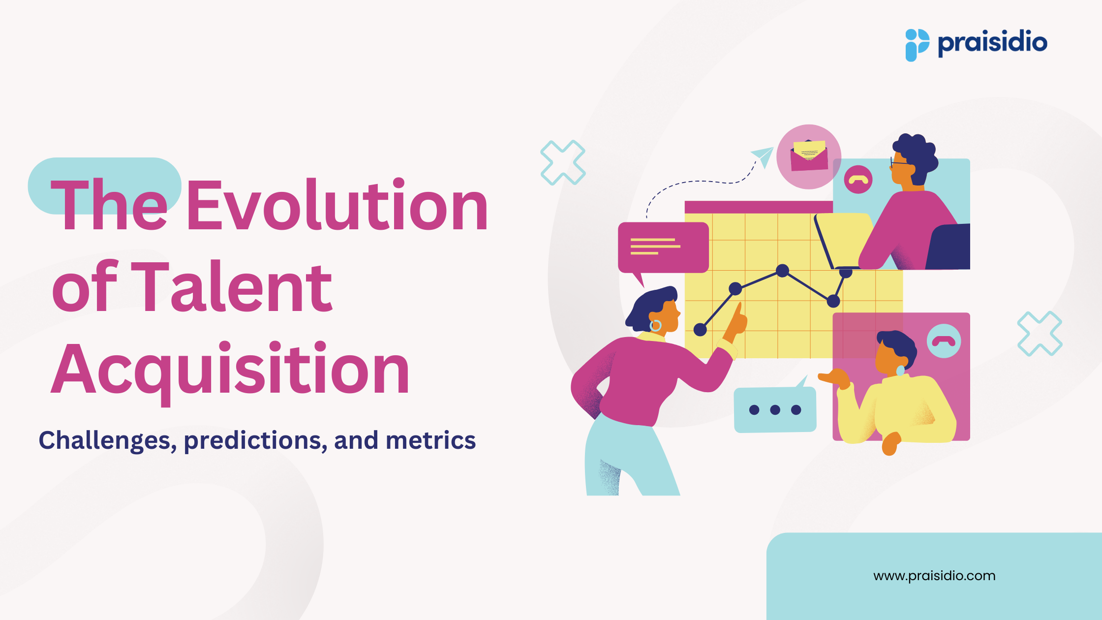 The Evolution Of Talent Acquisition Challenges Predictions And Metrics Praisidio